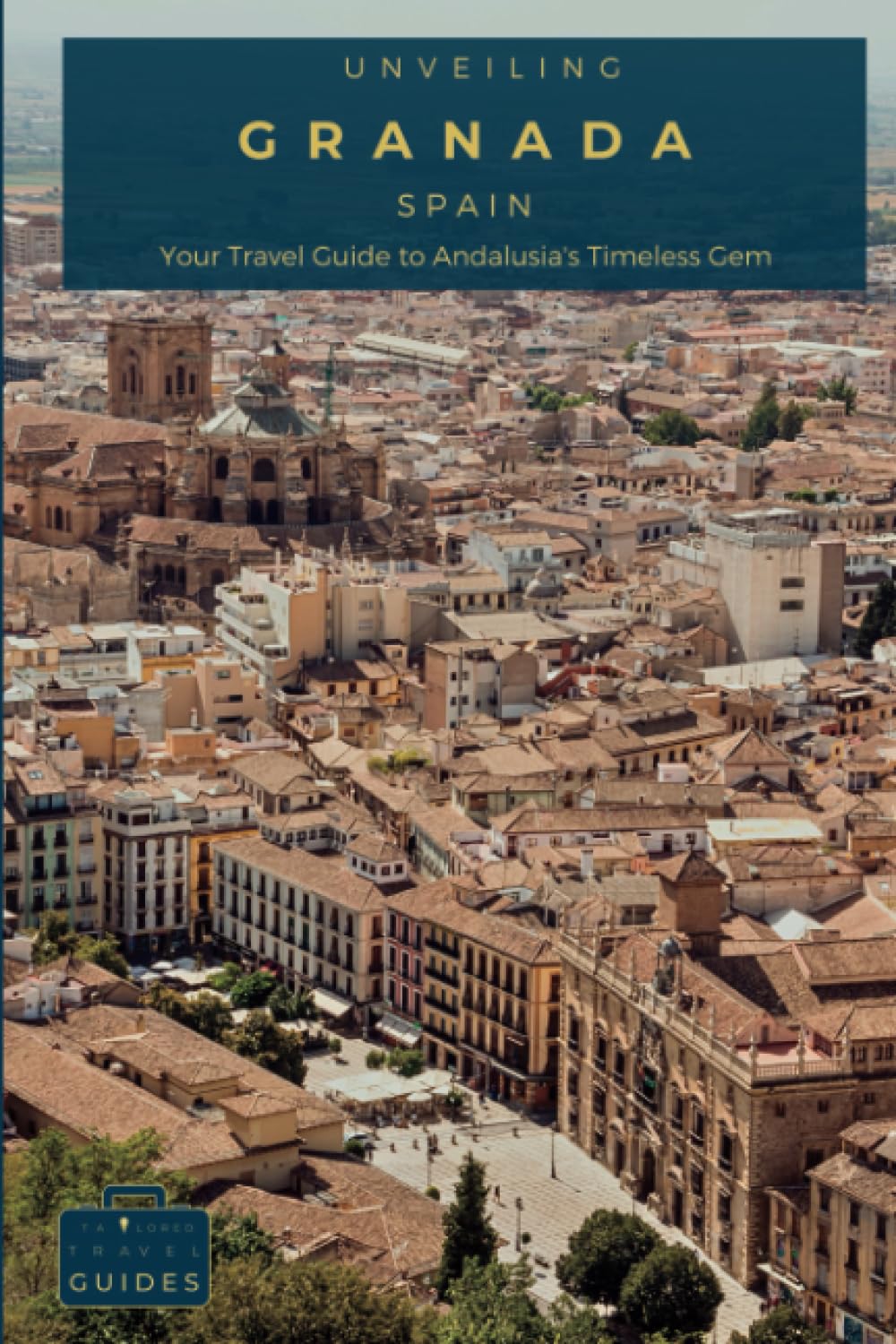Unveiling Granada: Your Travel Guide to Andalusia's Timeless Gem ...