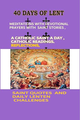 40 Days of Lent: A Catholic Saint A Day, Daily Lenten Catholic Readings, Reflections ...