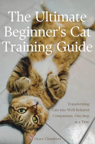 The Ultimate Cat Training Guide: Transforming Cats into Well-Behaved ...