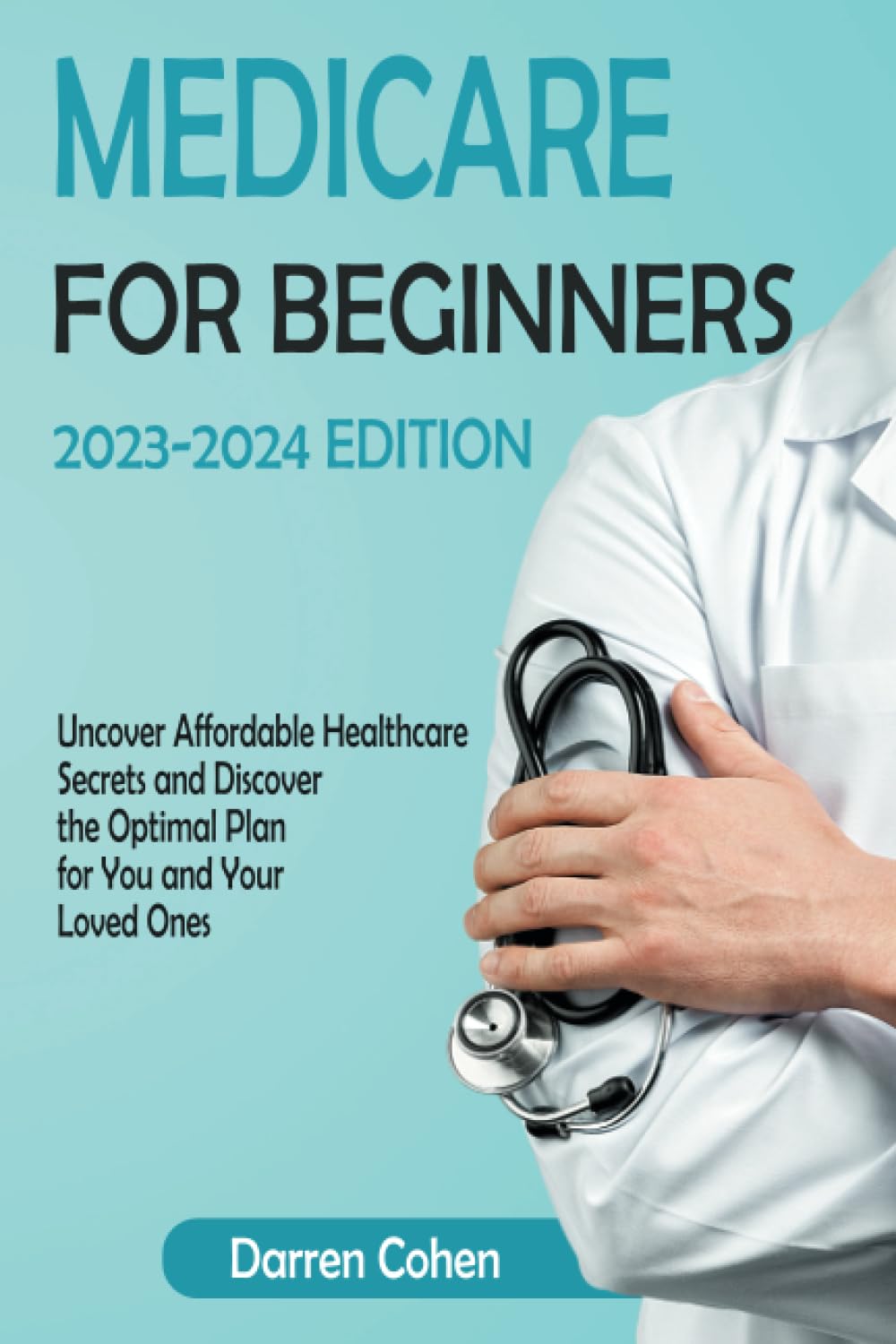 Medicare for Beginners 2023-2024 Edition Simplified Guide: Uncover ...