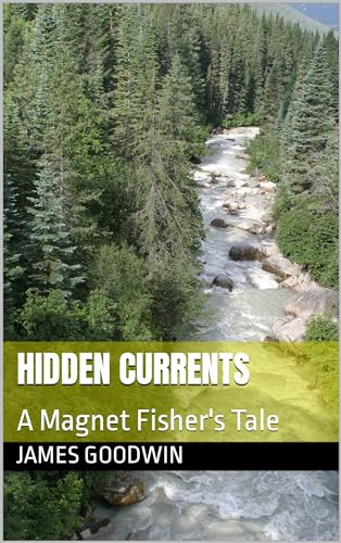 Hidden Currents: A Magnet Fisher's Tale by James Goodwin | Goodreads