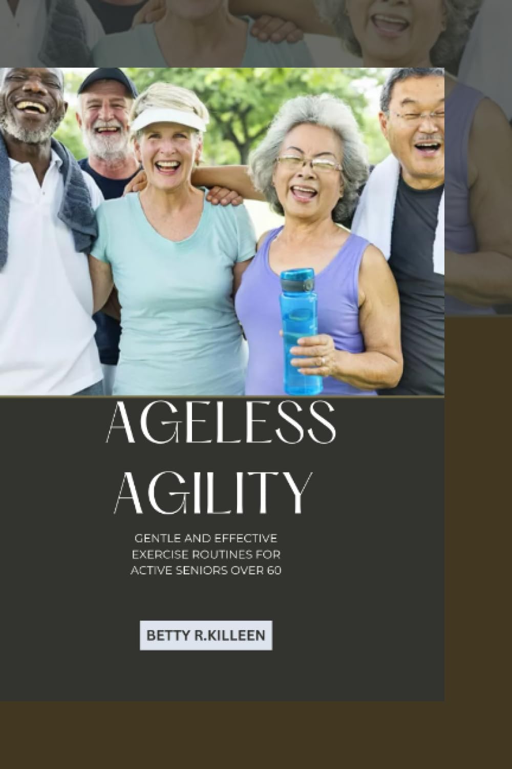 AGELESS AGILITY: GENTLE AND EFFECTIVE EXERCISE ROUTINES FOR ACTIVE ...