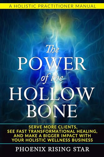 The Power of The Hollow Bone: Serve More Clients, See Fast Transformational Healing, and Make a ...