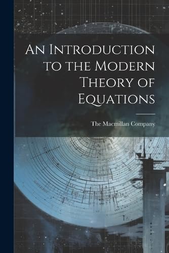 An Introduction to the Modern Theory of Equations by The MacMillan ...