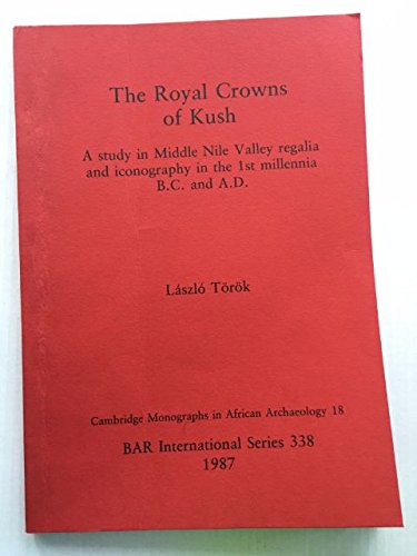 The Royal Crowns of Kush: a Study in Middle Nile Valley Regalia and ...