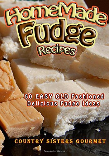 By Gourmet, Country Sisters Homemade Fudge Recipes: 50+ Easy Old ...