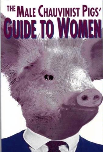 The Male Chauvinist Pig's Guide to Women: Or Everyday Is Halloween by ...