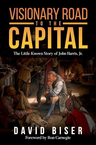 Visionary Road to the Capital: The Little Known Story of John Harris ...