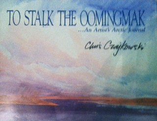 To Stalk the Oomingmak: An Artist's Arctic Journal by Chris Czajkowski ...