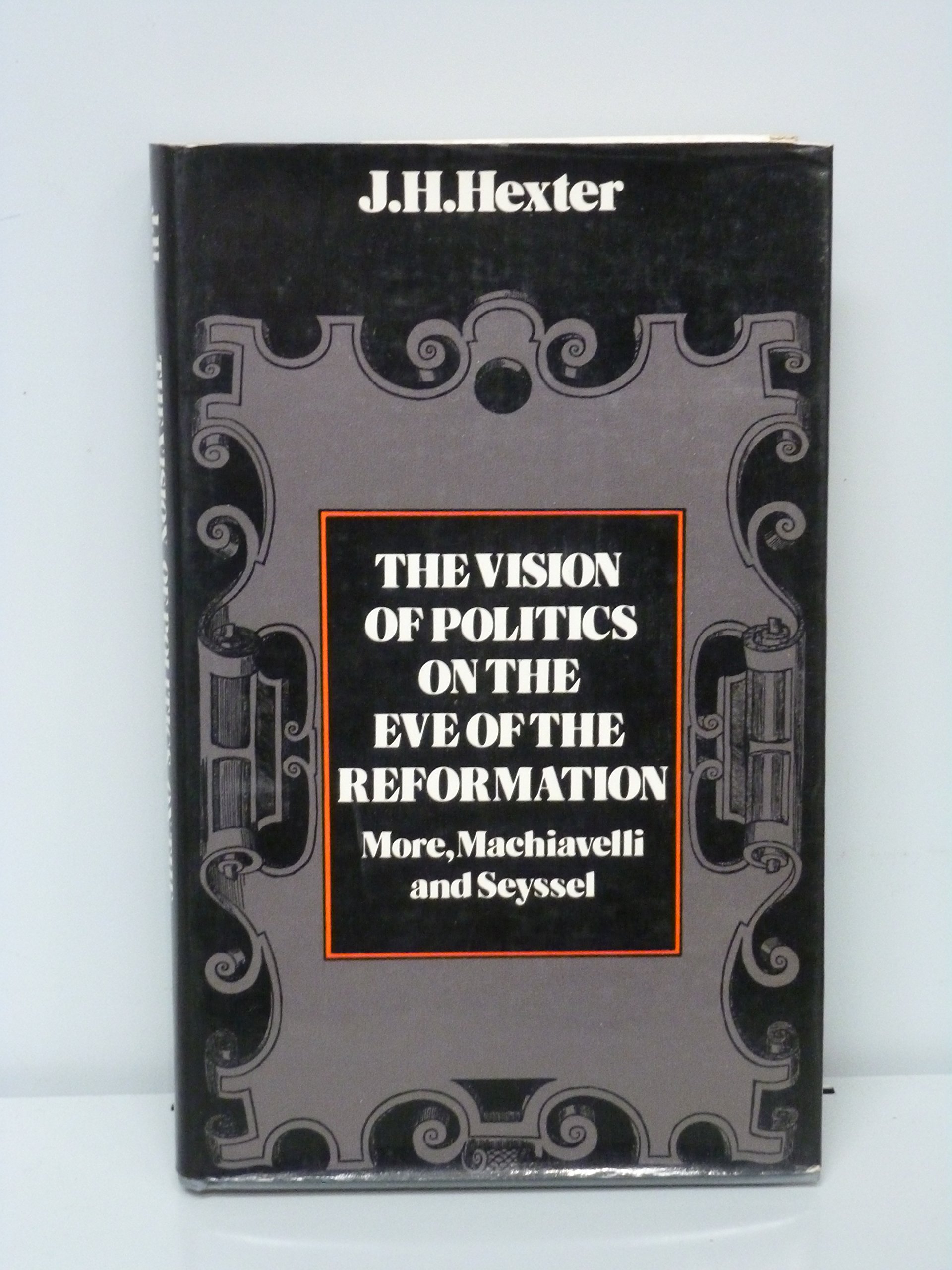 The Vision of Politics on the Eve of the Reformation by J.H. Hexter ...