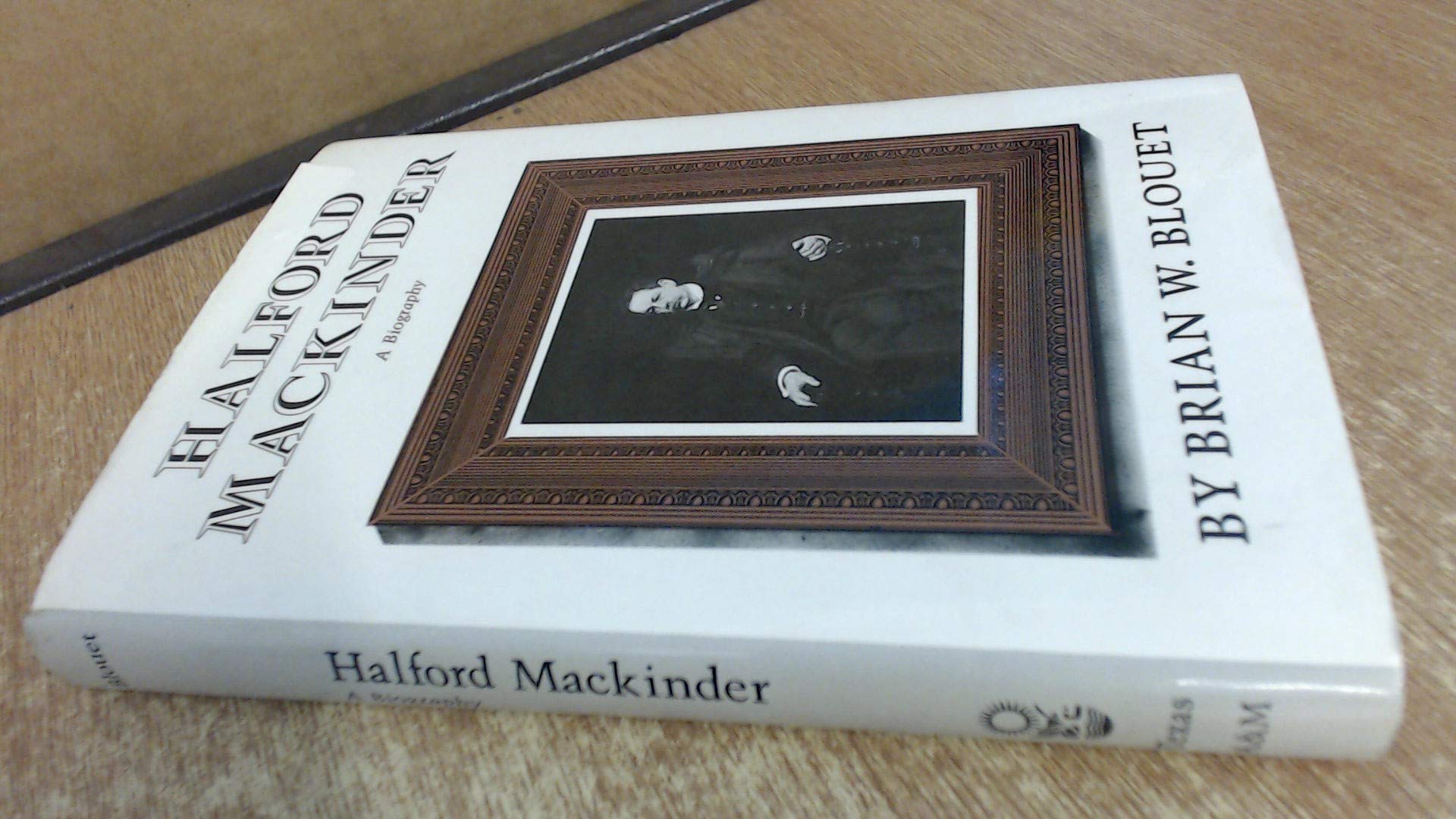 Halford Mackinder: A Biography by Brian W. Blouet | Goodreads