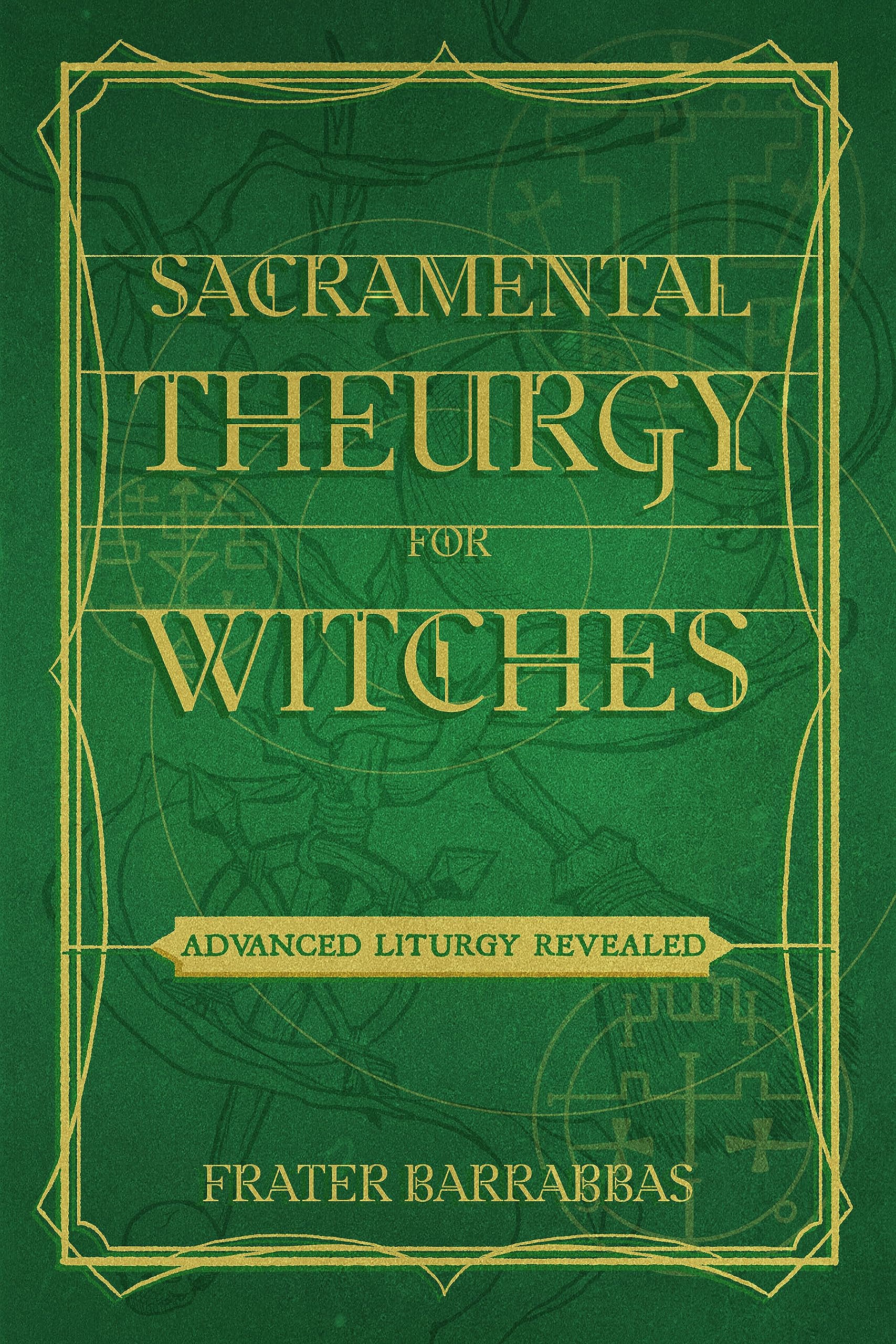 Sacramental Theurgy for Witches: Advanced Liturgy Revealed by Frater ...