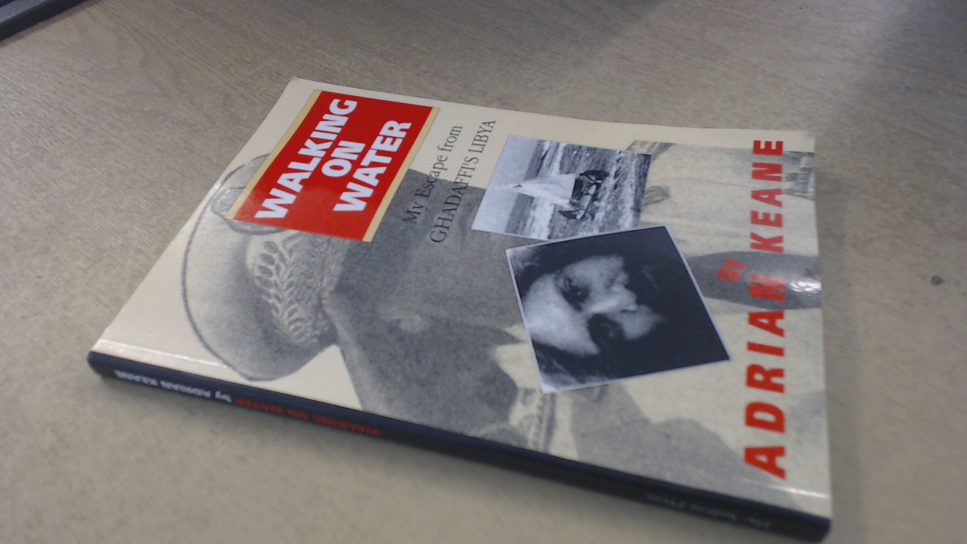 Walking on water: My escape from Ghadaffi's Libya by Adrian Keane ...