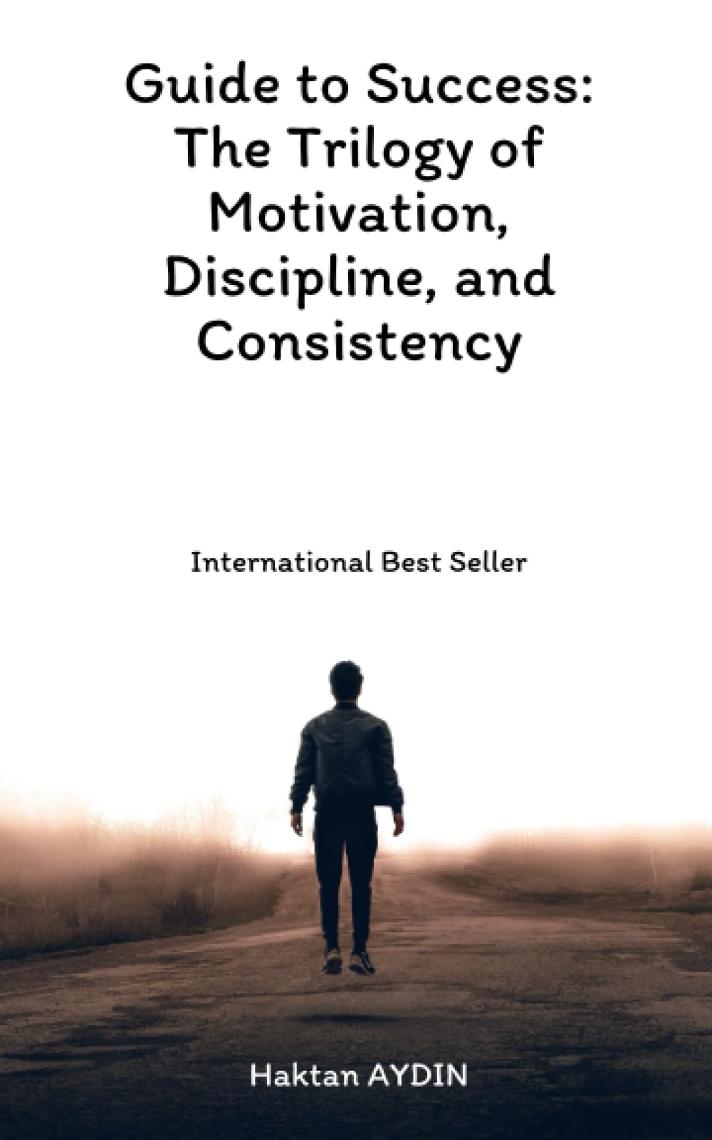 Guide to Success: The Trilogy of Motivation, Discipline, and ...