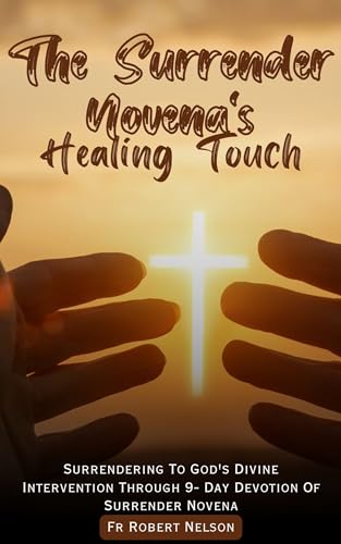 The Surrender Novena's Healing Touch: Surrendering To God's Divine ...