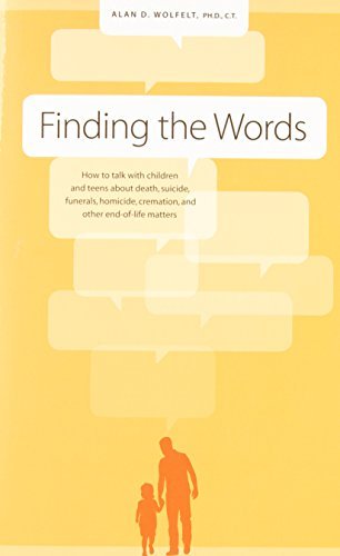 By Alan D. Wolfelt PhD CT Finding the Words: How to Talk with Children ...