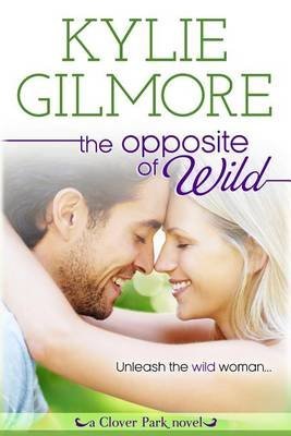 [The Opposite of Wild: Volume 1 (Clover Park)] [Author: Gilmore, Kylie ...