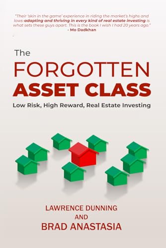 The Forgotten Asset Class: Low Risk, High Reward, Real Estate Investing by Lawrence Dunning ...