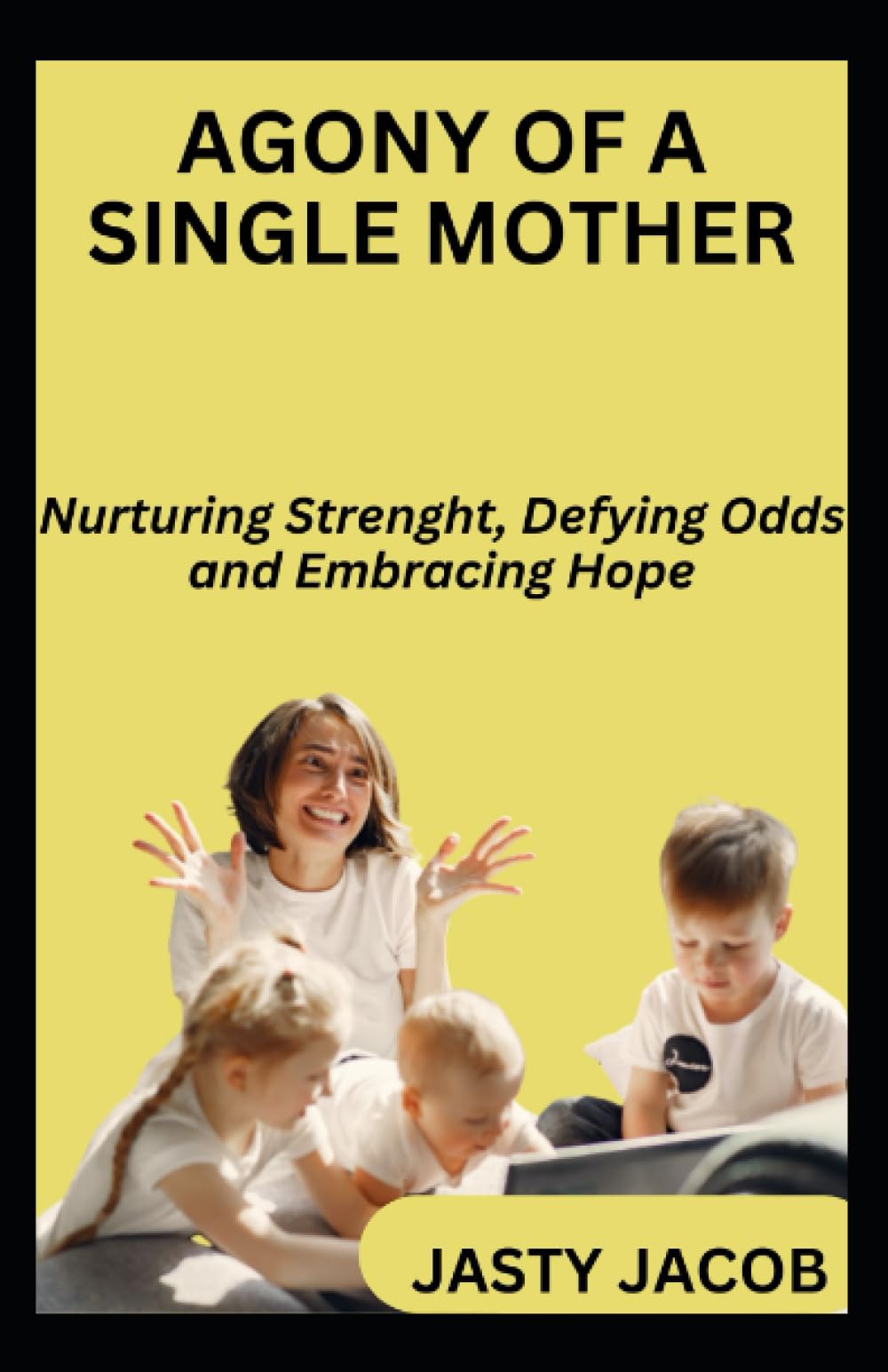 AGONY OF A SINGLE MOTHER: Nurturing Strength, Defying Odds and ...