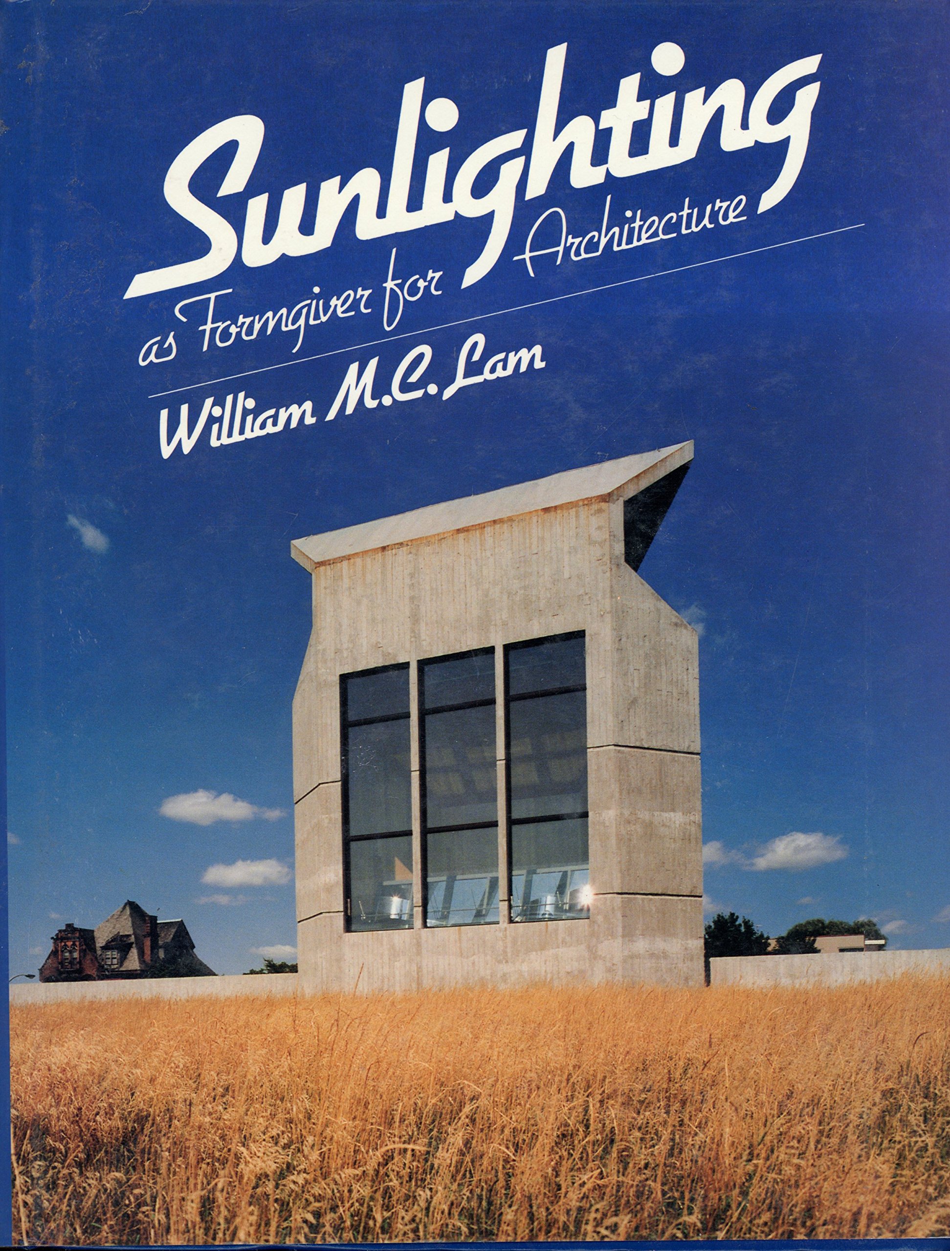 Sunlighting As Formgiver for Architecture by William M.C. Lam | Goodreads