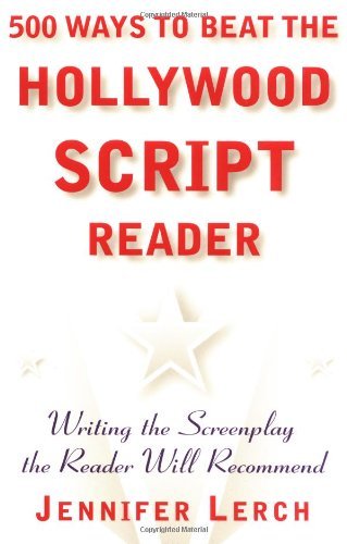 500 Ways to Beat the Hollywood Script Reader: Writing the Screenplay the Reader Will Recommend ...