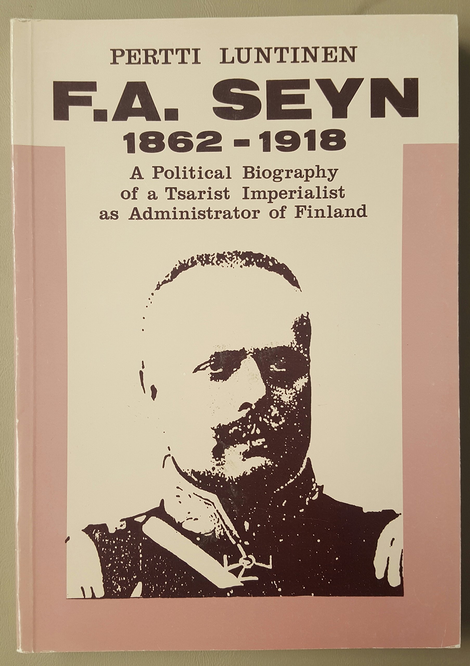 F. A. Seyn, 1862-1918: A Political Biography of a Tsarist Imperialist ...