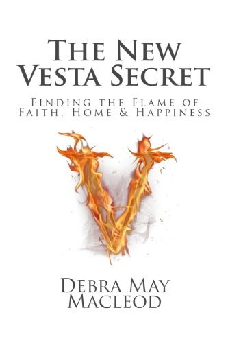 The New Vesta Secret: Finding the Flame of Faith, Home & Happiness (Volume 1) by Debra May ...