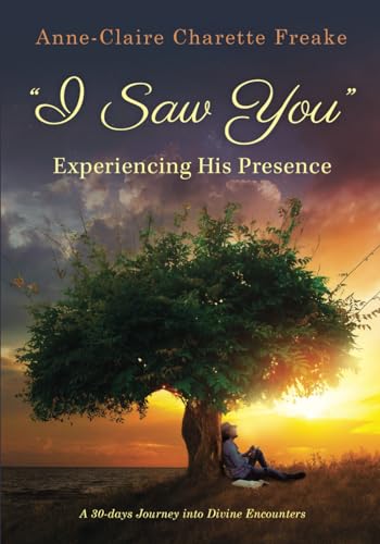 I Saw You: Experiencing His Presence by Anne-Claire Charette Freake ...