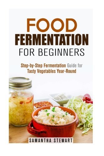 Food Fermentation for Beginners: Step-by-Step Fermentation Guide for ...