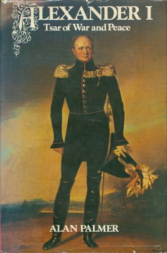 Alexander I: Tsar of war and peace by Alan Warwick Palmer | Goodreads