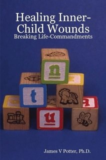 Healing Inner-Child Wounds: Breaking Life-Commandments by James V ...