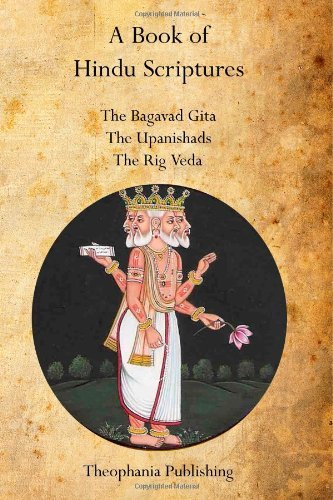 A Book of Hindu Scriptures: The Bagavad Gita, The Upanishads, The Rig ...