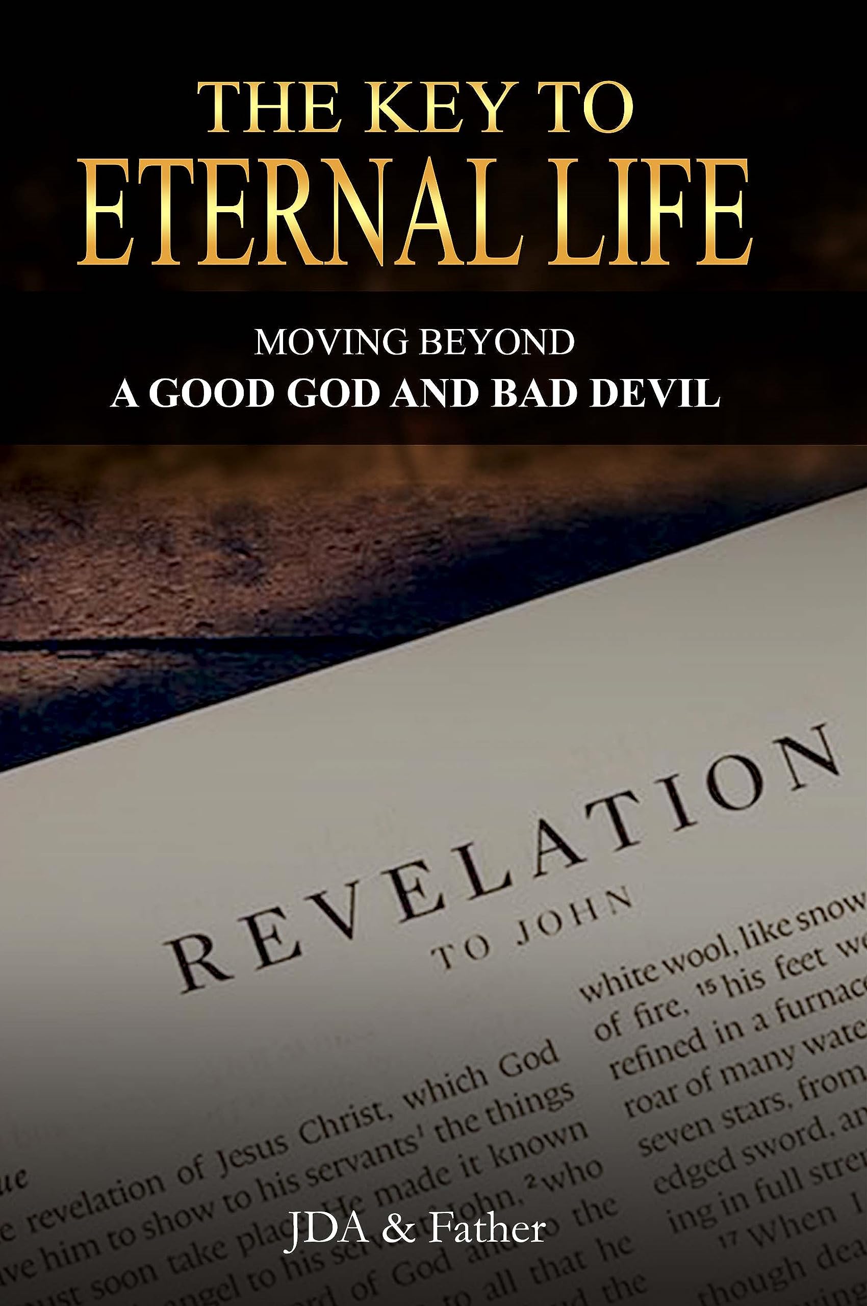 The Key to Eternal Life: Moving Beyond A Good God and Bad Devil by JDA ...