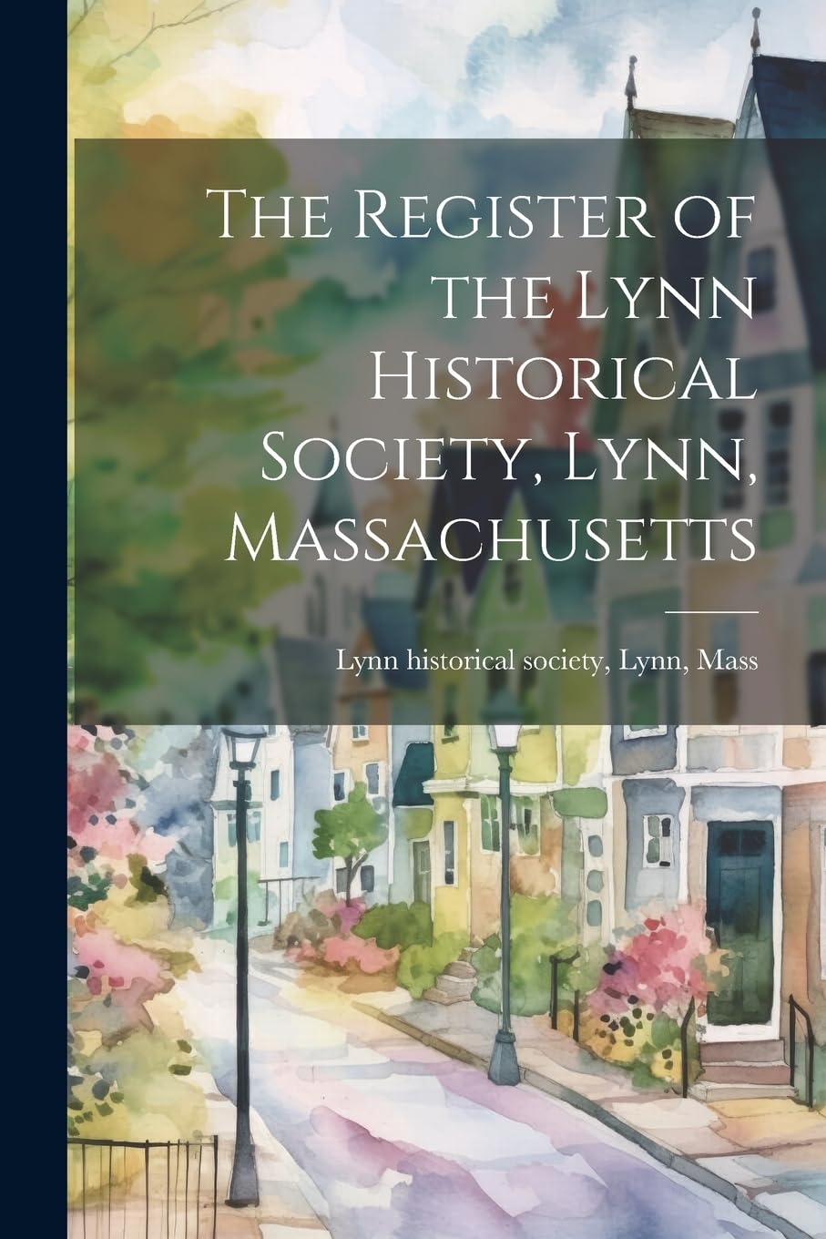 The Register of the Lynn Historical Society, Lynn, Massachusetts by Lynn Mass Historical Society ...