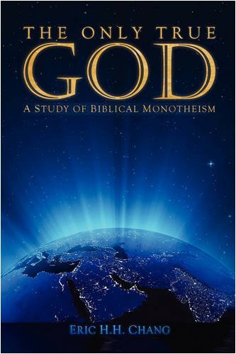 The Only True God: A Study of Biblical Monotheism by Eric H. H. Chang ...