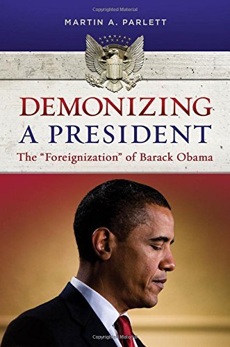 Demonizing a President: The Foreignization of Barack Obama by Martin A ...