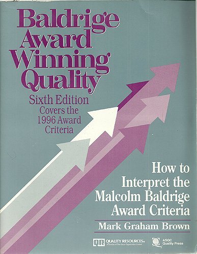 Baldrige Award Winning Quality: How to Interpret the Malcolm Baldrige ...