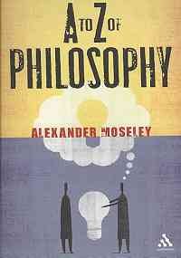 a-to-z-of-philosophy by alexander-moseley | Goodreads