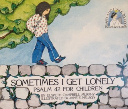 Sometimes I Get Lonely - Psalm 42 For Children by Elspeth Campbell ...
