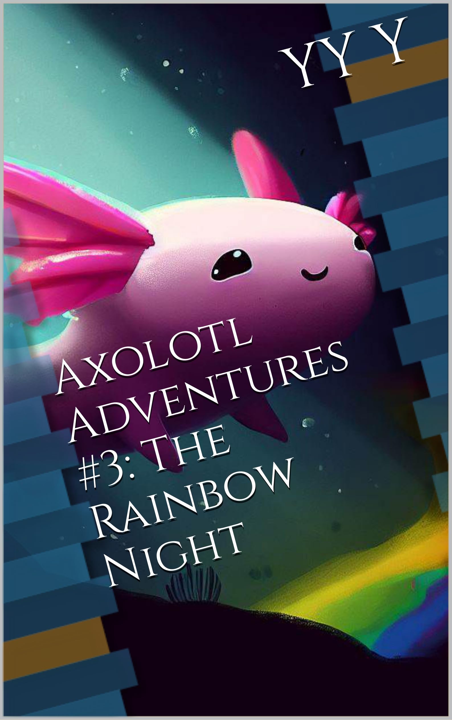 Axolotl Adventures #3: The Rainbow Night by YY Y | Goodreads