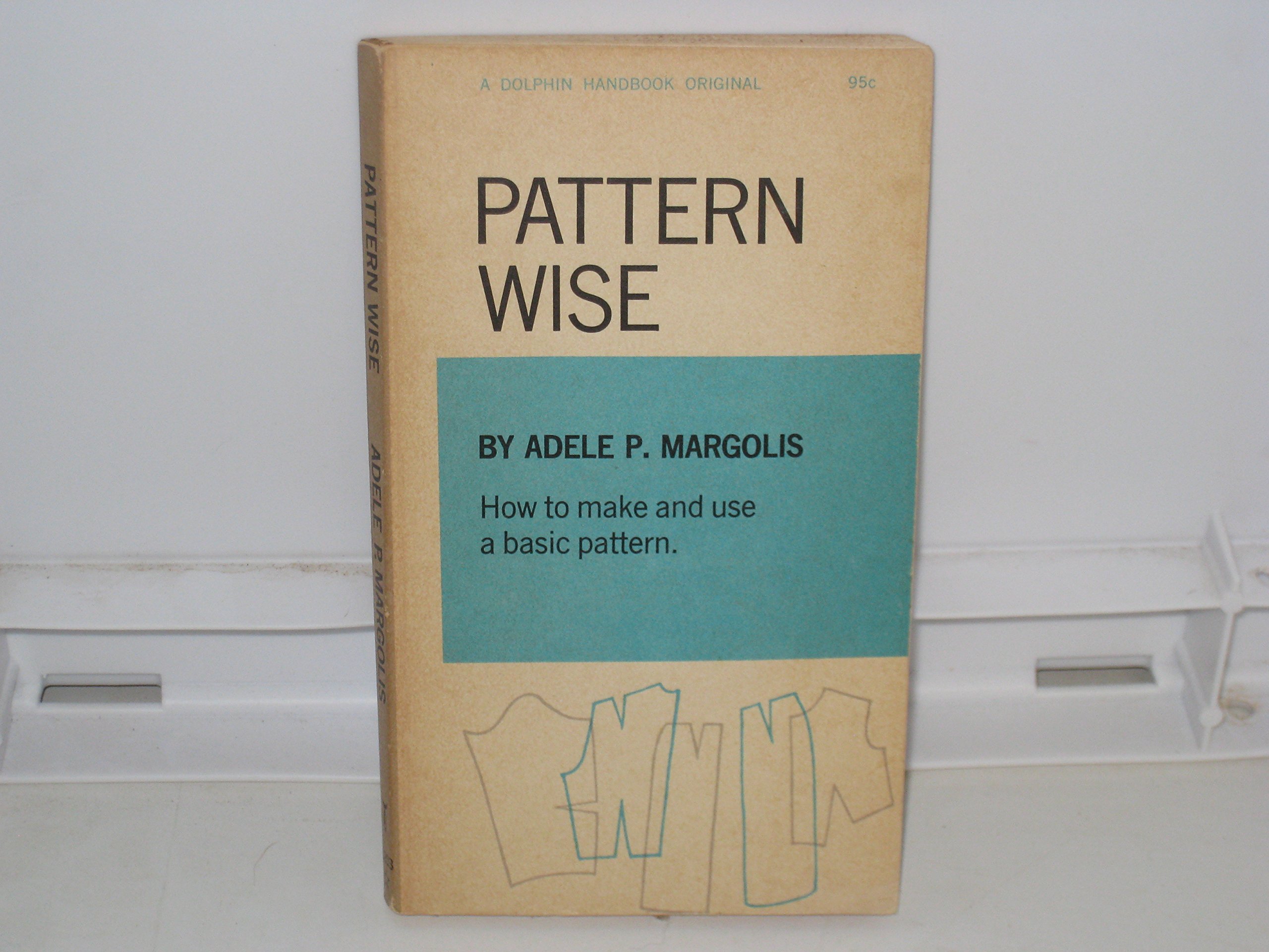 Pattern Wise. How to make and use a basic pattern by Adele P. Margolis ...