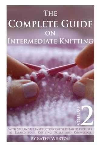 The Complete Guide on Intermediate Knitting: With Step by Step Instructions with Detailed ...