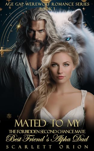 Mated to My Best Friend's Alpha Dad: The Forbidden Second Chance Mate by Scarlett Orion | Goodreads