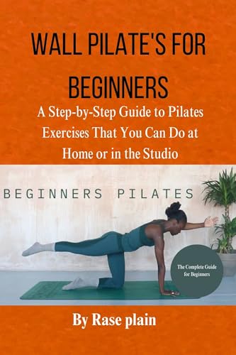 WALL PILATE'S FOR BEGINNERS: Astep-by-step guide to pilates exercises ...