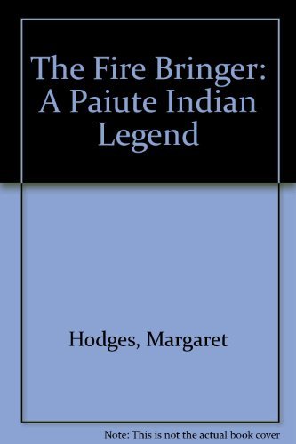 The Fire Bringer: A Paiute Indian Legend by Margaret Hodges | Goodreads