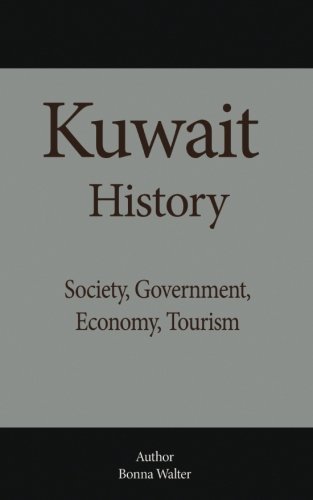 Kuwait History: Society, Government, Economy, Tourism by Bonna Walter ...