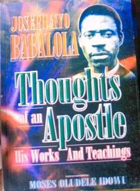 Joseph Ayo Babalola-thoughts of an Apostle by Moses Oludele Idowu ...