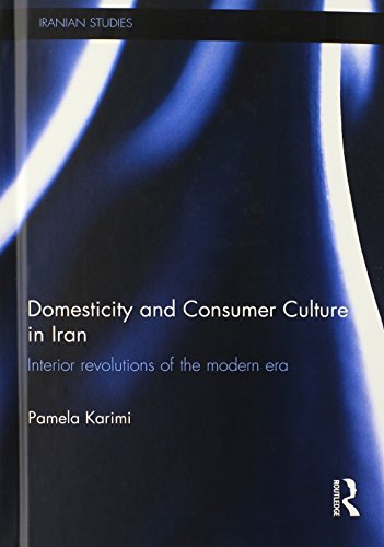 Domesticity and Consumer Culture in Iran: Interior Revolutions of the ...