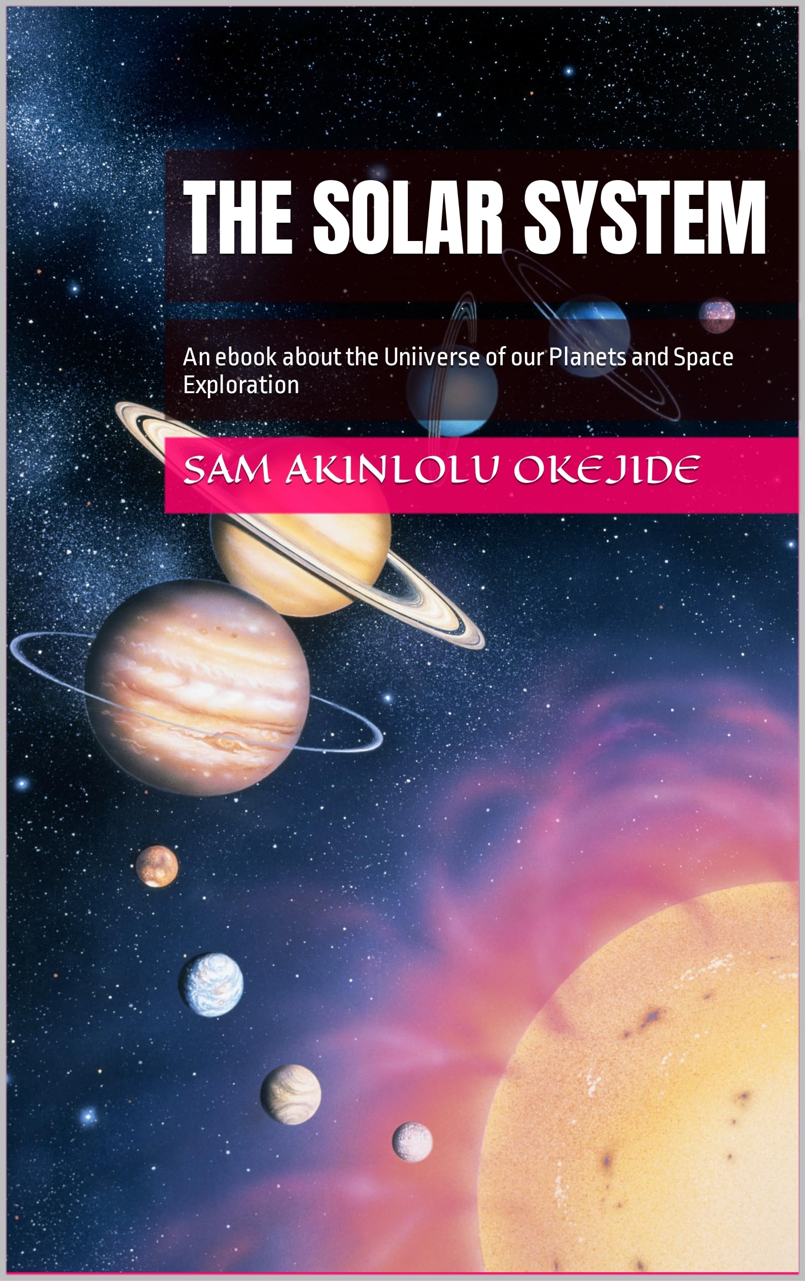 THE SOLAR SYSTEM: An ebook about the Uniiverse of our Planets and Space Exploration by SAM ...