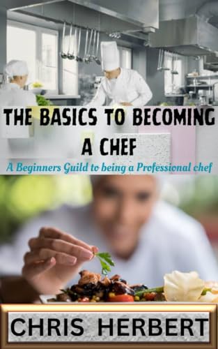 THE BASICS TO BECOMING A CHEF: A guild to being a Professional Chef by ...